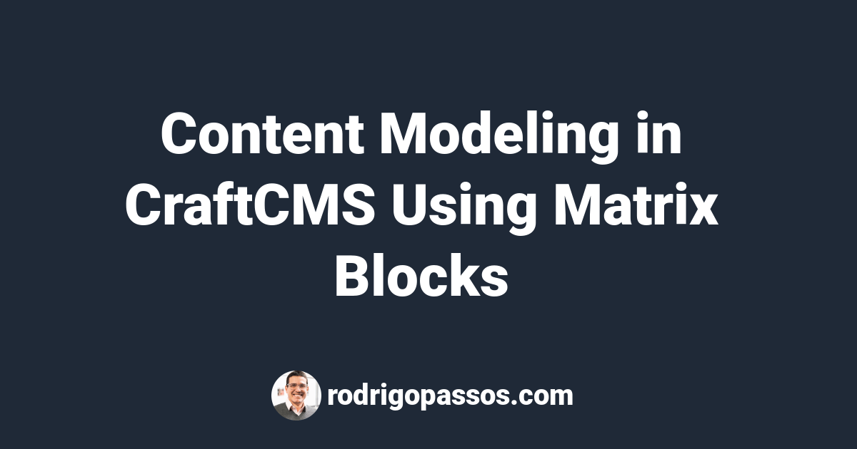 Content Modeling in CraftCMS Using Matrix Blocks | Rodrigo Passos, Fullstack Web Developer out ...